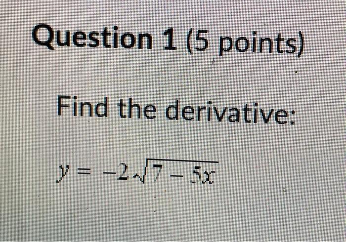 Solved Question 1 (5 points) Find the derivative: y = | Chegg.com