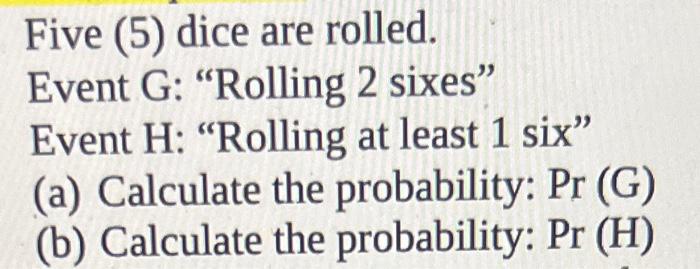 Solved Five (5) dice are rolled. Event G: "Rolling 2 sixes" | Chegg.com
