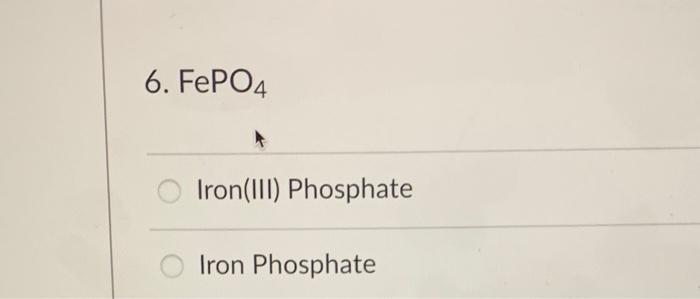 Solved 6. FePO4 Iron(III) Phosphate O Iron Phosphate | Chegg.com