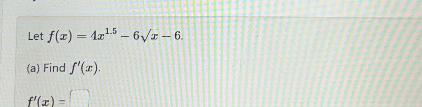 Solved Let f(x)=4x1.5-6x2-6.(a) ﻿Find f'(x).f'(x)= | Chegg.com