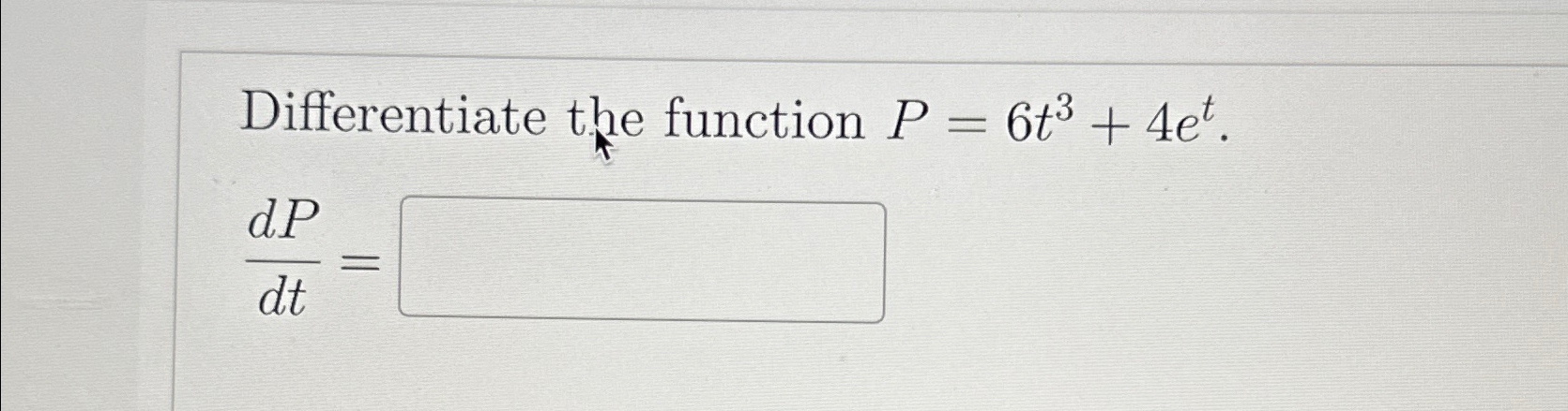 Solved Differentiate the function P=6t3+4et.dPdt= | Chegg.com