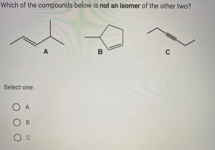 Solved Which of the compounds below is not an isomer of the | Chegg.com