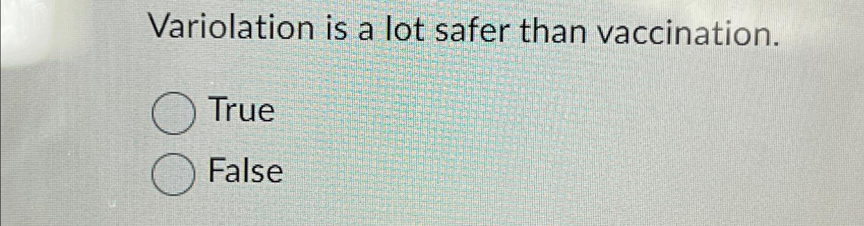 Solved Variolation is a lot safer than vaccination.TrueFalse | Chegg.com