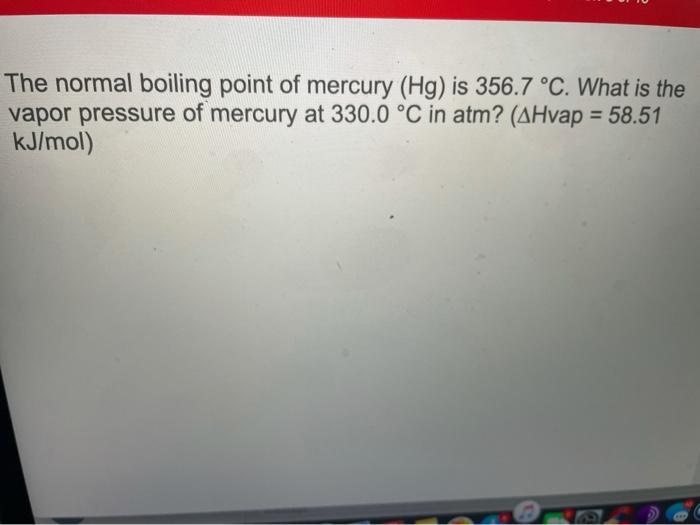 Solved The normal boiling point of mercury (Hg) is 356.7 °C. | Chegg.com