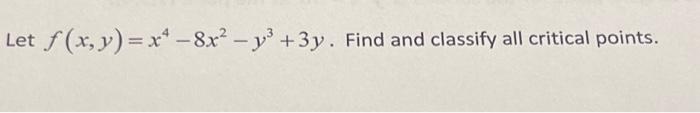 Solved Let f(x,y)=x4−8x2−y3+3y. Find and classify all | Chegg.com