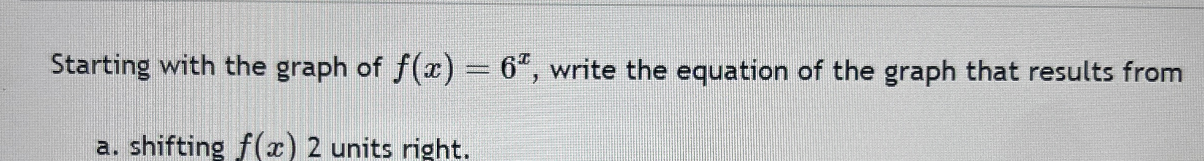 Solved Starting with the graph of f(x)=6x, ﻿write the | Chegg.com