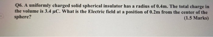 Solved Q6. A uniformly charged solid spherical insulator has | Chegg.com