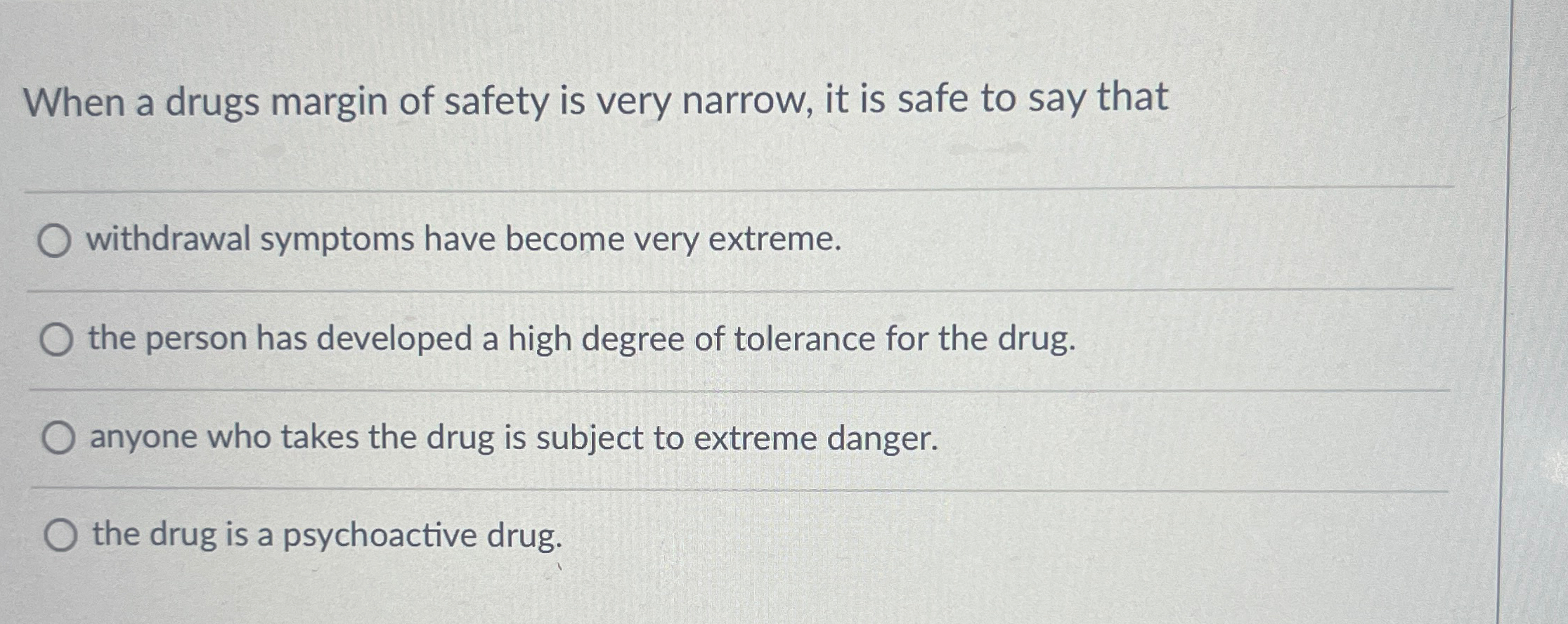 Solved When a drugs margin of safety is very narrow, it is | Chegg.com