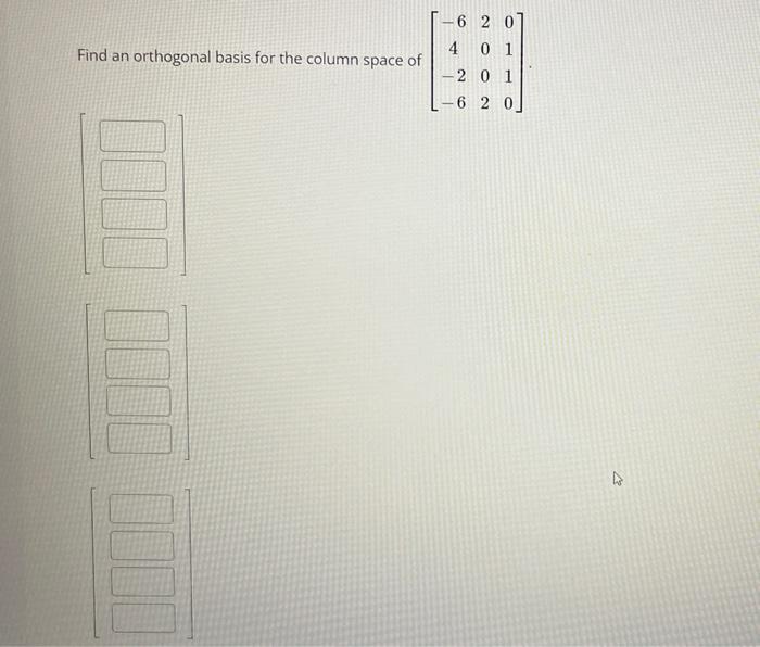 Solved Find an orthogonal basis for the column space of | Chegg.com