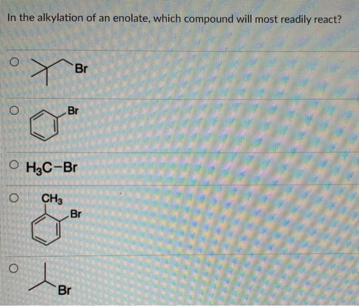 Solved In the alkylation of an enolate, which compound will | Chegg.com