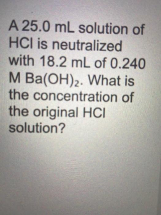 Solved A 25.0 mL solution of HCl is neutralized with 18.2 mL | Chegg.com