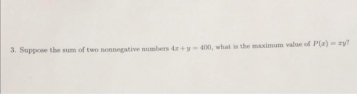 Solved 3. Suppose the sum of two nonnegative numbers 4x +y = | Chegg.com