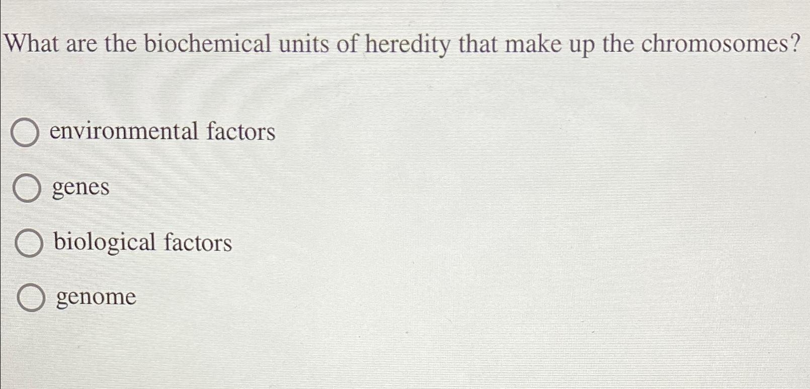 Solved What are the biochemical units of heredity that make | Chegg.com