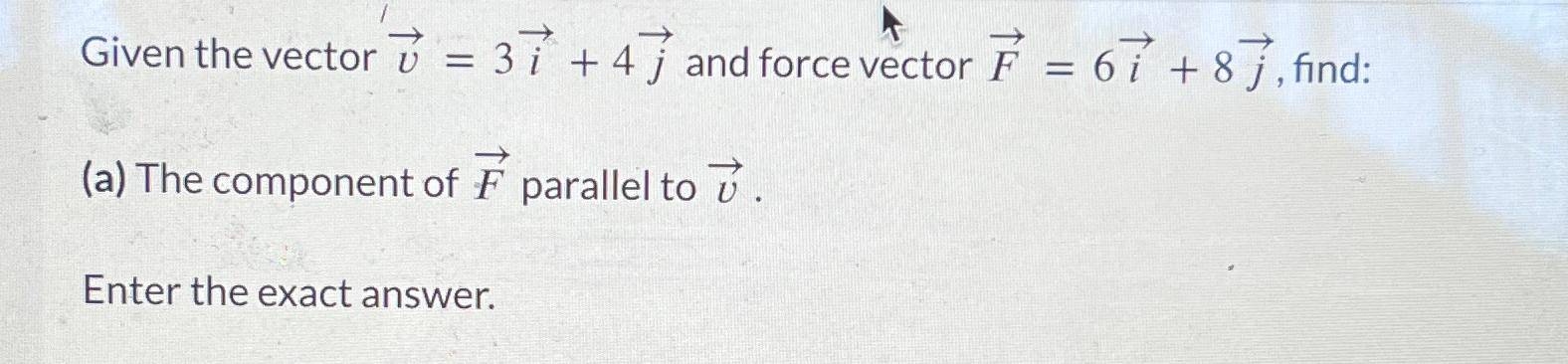 Solved Given the vector vec(v)=3vec(i)+4vec(j) ﻿and force | Chegg.com