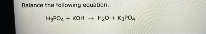 Solved Balance the following equation. H3PO4 + KOH + H2O + | Chegg.com