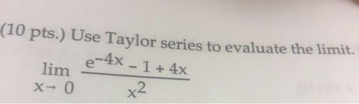 Solved (10 pts. Use Taylor series to evaluate the limit. | Chegg.com