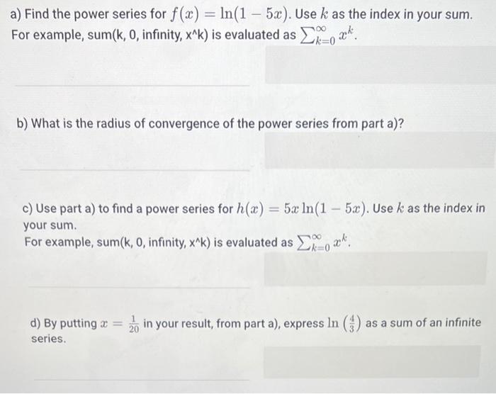 Solved a) Find the power series for f(x)=ln(1−5x). Use k as | Chegg.com