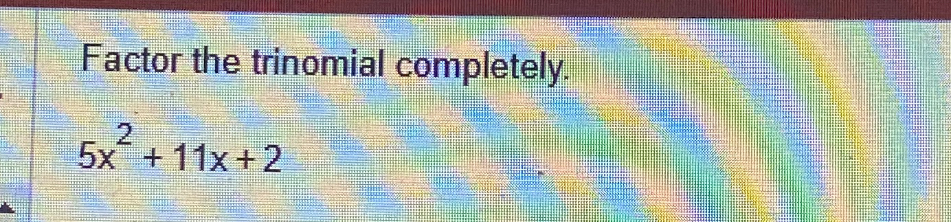 Solved Factor the trinomial completely.5x2+11x+2 | Chegg.com