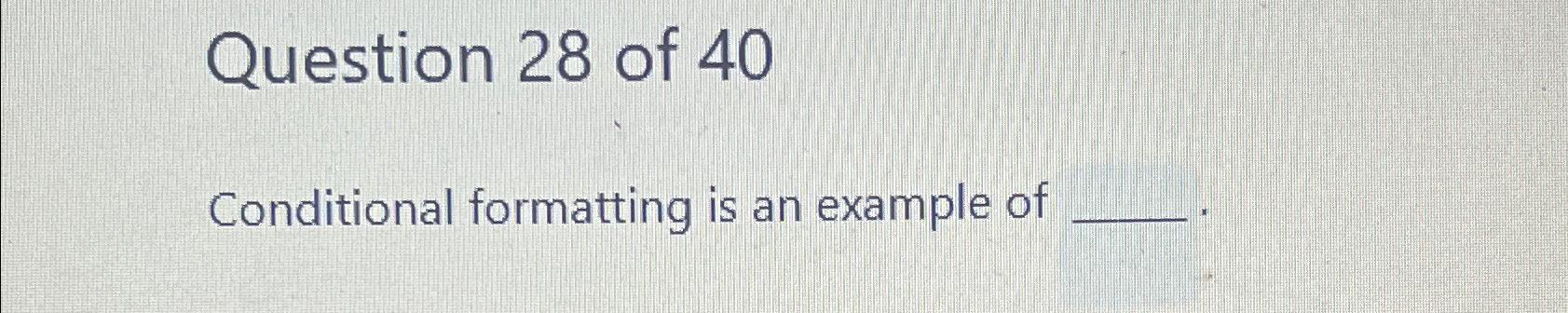 Solved Question 28 ﻿of 40Conditional formatting is an | Chegg.com