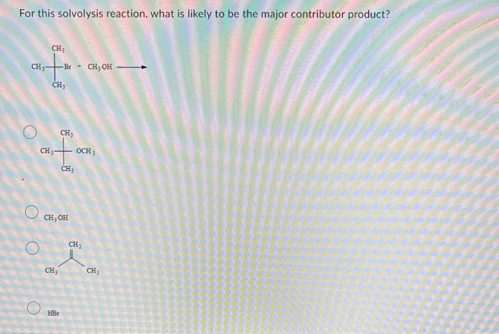 Solved For this solvolysis reaction, what is likely to be | Chegg.com