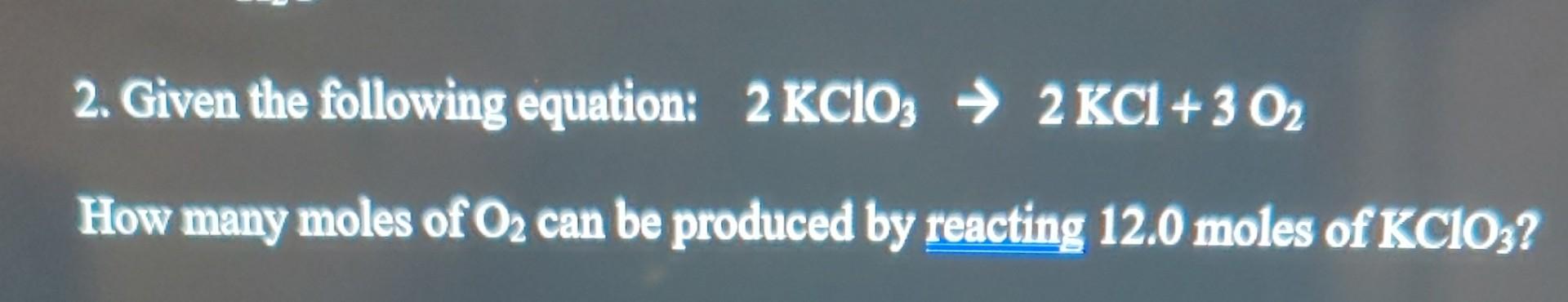 Solved 2. Given the following equation: 2KClO3→2KCl+3O2 How | Chegg.com