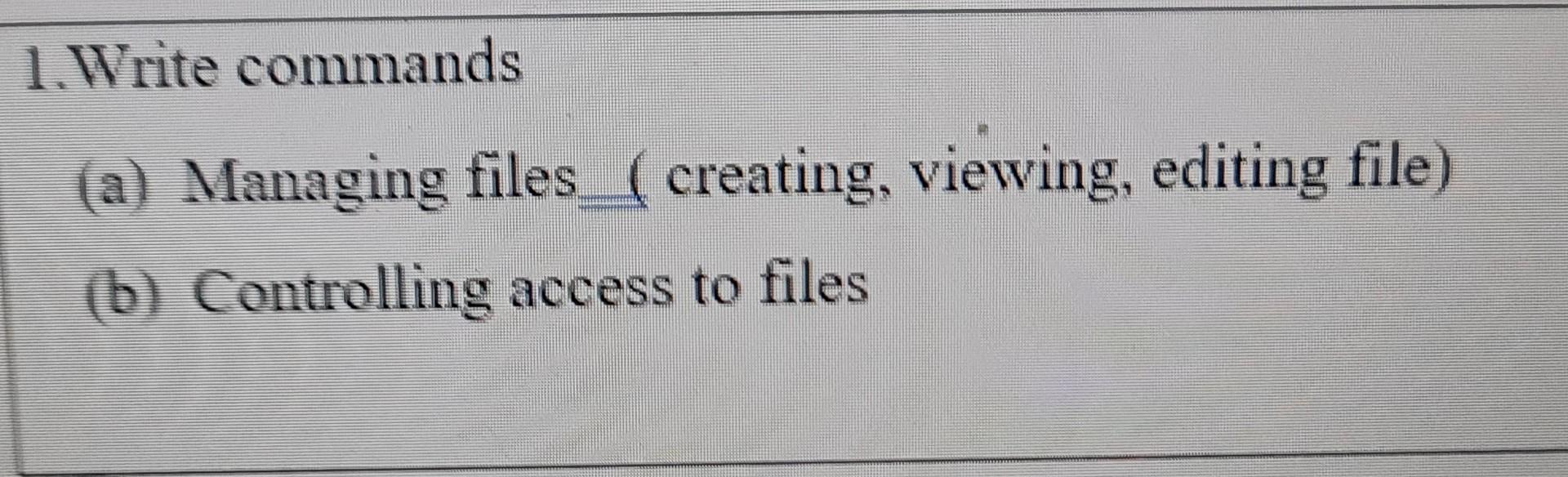 Solved 1.Write commands (a) Managing files( creating, | Chegg.com