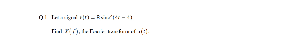 Solved Q. 1 ﻿Let a signal x(t)=8sinc2(4t-4).Find x(f), ﻿the | Chegg.com