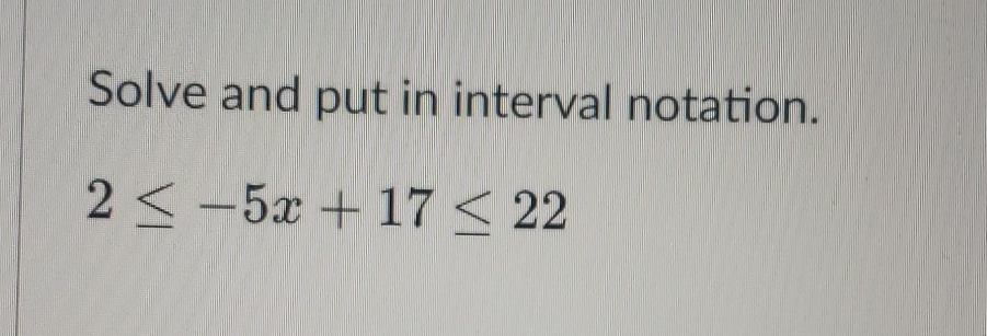Solved Solve and put in interval notation.2≤-5x+17≤22 | Chegg.com