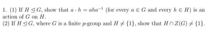 Solved 1. (1) If H⊴G, show that a⋅h=aha−1 (for every a∈G and | Chegg.com