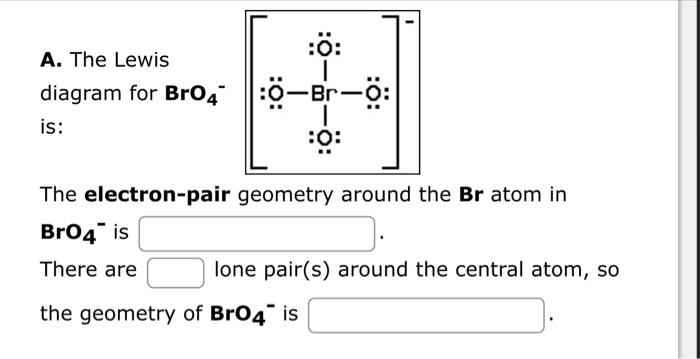 Solved A. The Lewis diagram for BrO4− is: The electron-pair | Chegg.com