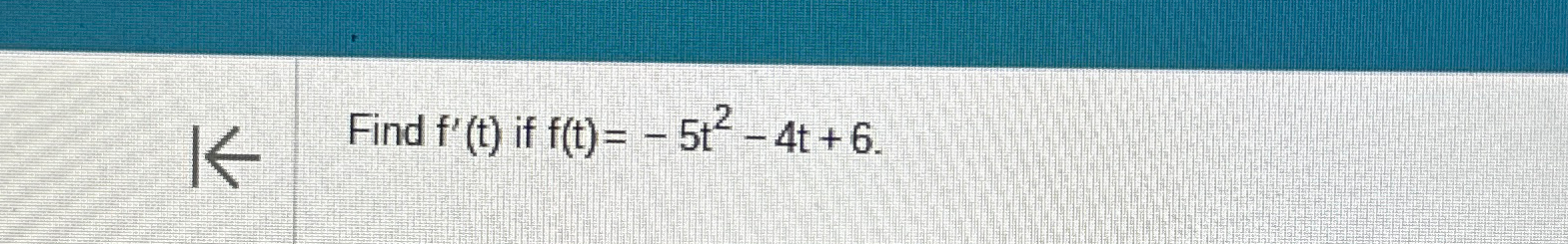 Solved Find f'(t) ﻿if f(t)=-5t2-4t+6 | Chegg.com