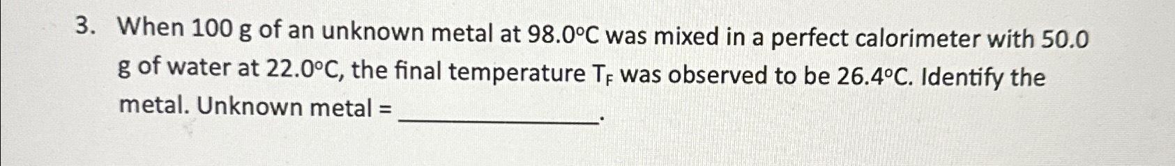 Solved When 100g ﻿of an unknown metal at 98.0°C ﻿was mixed | Chegg.com