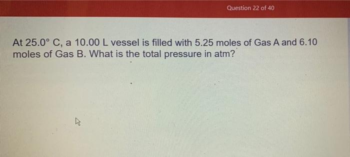 Solved Question 22 of 40 At 25.0° C, a 10.00 L vessel is | Chegg.com