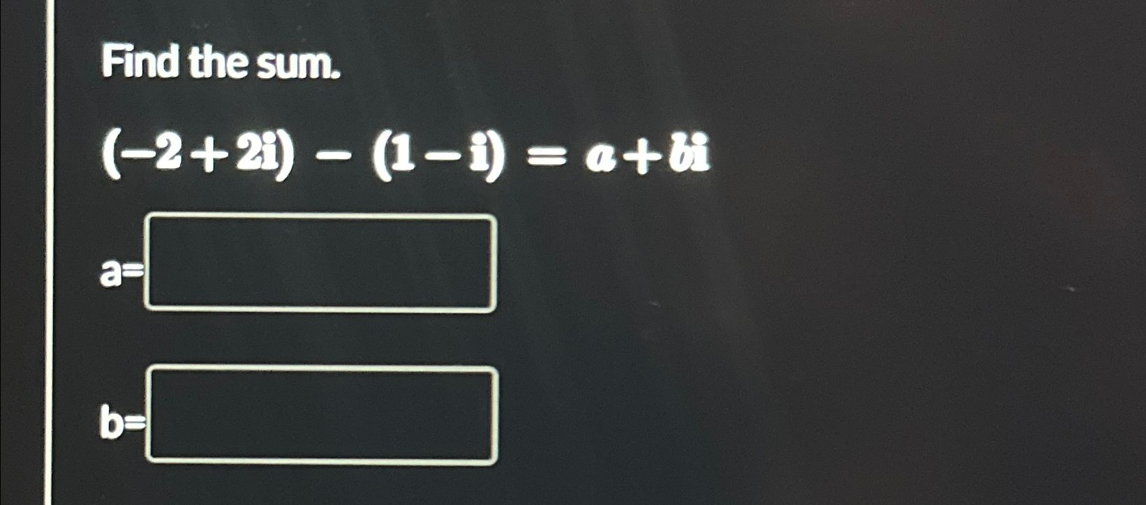 Solved Find the sum.(-2+2i)-(1-i)=a+8ia=b= | Chegg.com