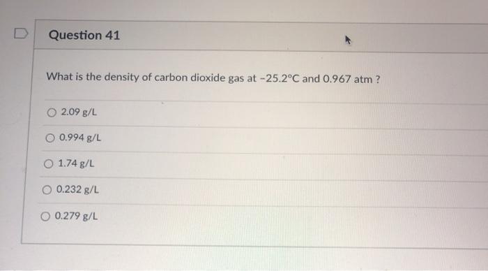 Solved Question 41 What is the density of carbon dioxide gas | Chegg.com