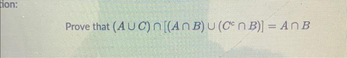 Solved Prove that (A∪C)∩[(A∩B)∪(Cc∩B)]=A∩B | Chegg.com