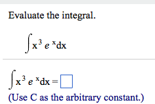 Solved Evaluate the integral. x3 ex dx x3 ex dx = (Use C | Chegg.com