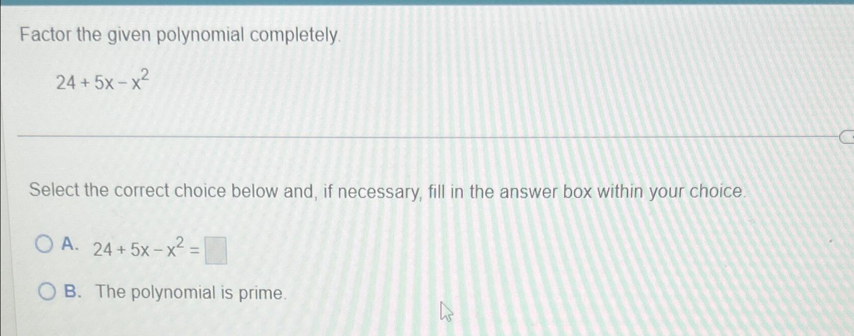 Solved Factor the given polynomial completely.24+5x-x2Select | Chegg.com