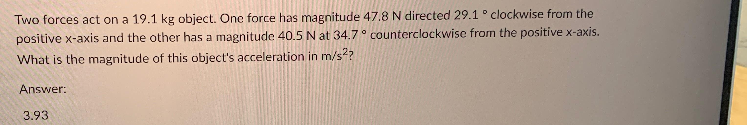 Solved Two Forces Act On A 19 1kg ﻿object One Force Has