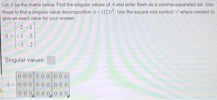 Solved Let A be the matrix below. Find the singular values | Chegg.com