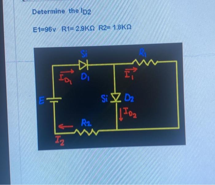 Solved Determine the ID2 E1=96vR1=2.9 KΩR2=1.8kΩ | Chegg.com
