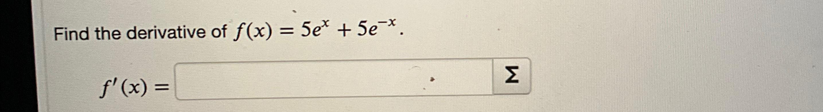 Solved Find the derivative of f(x)=5ex+5e-xf'(x)= | Chegg.com