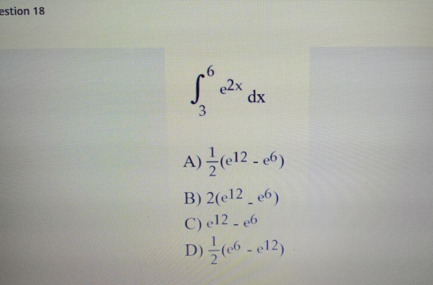 Solved estion 18 6 5° 62x dx 3. A) 3(el2-c0) B) 2(e12.16) C) | Chegg.com Solved estion 18 6 5° 62x dx 3. A) 3(el2-c0) B) 2(e12.16) C) | Chegg.com