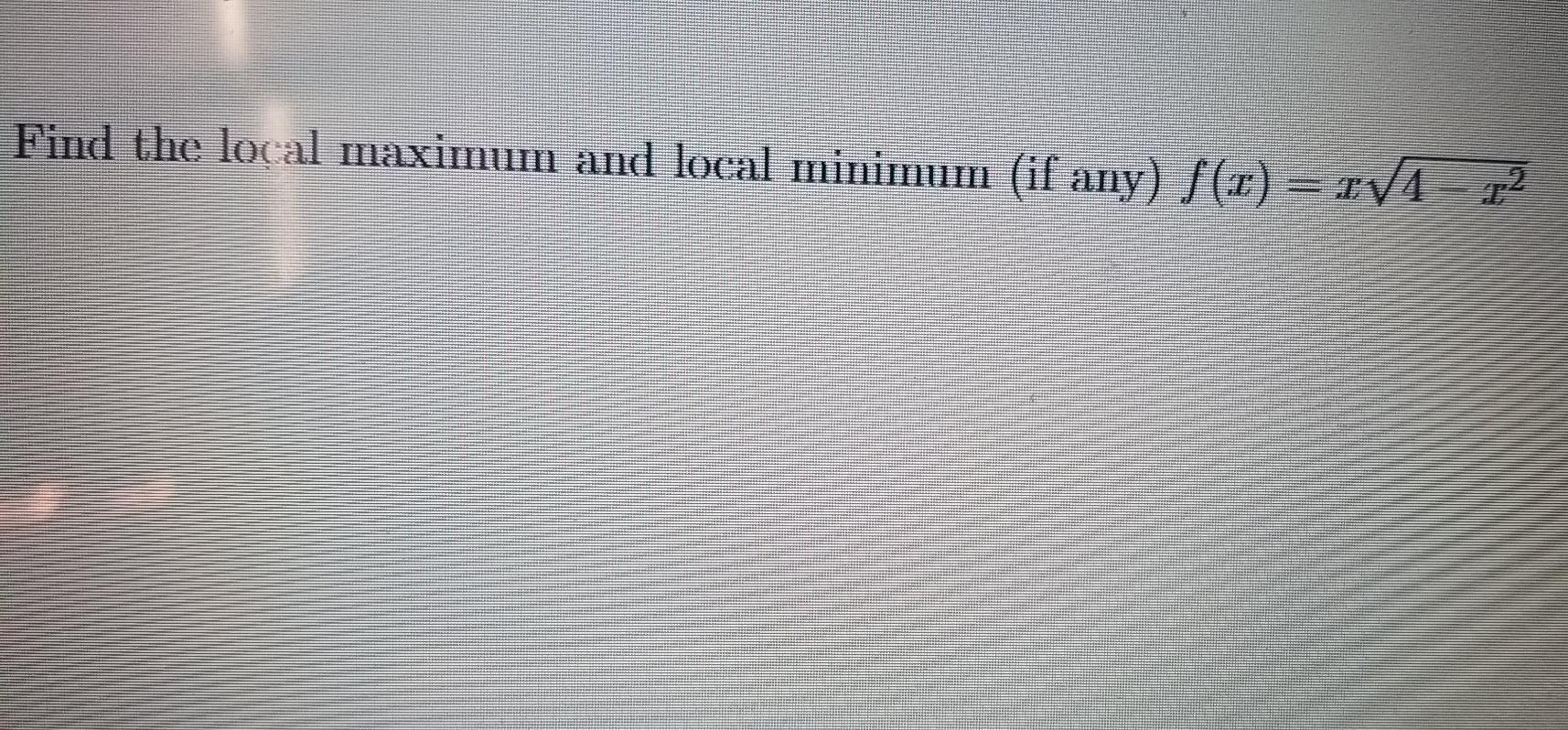 Solved Find the local maximum and local minimum (if any) | Chegg.com