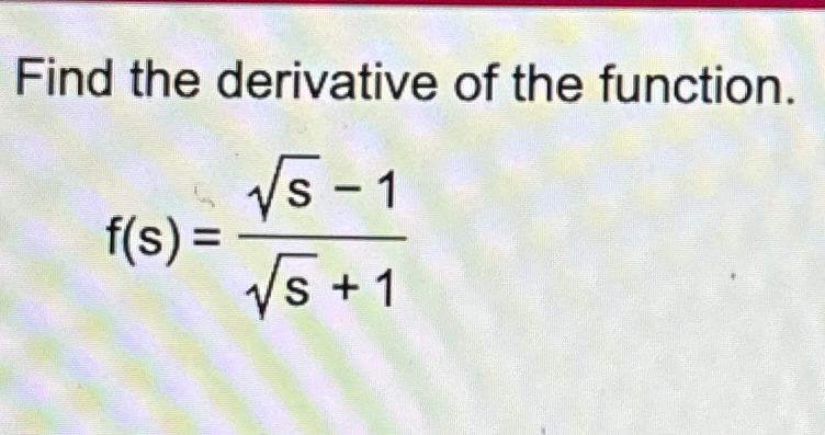 Solved Find the derivative of the function.f(s)=s2-1s2+1 | Chegg.com