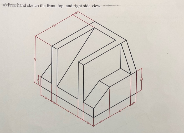 Solved a) Free hand sketch the front, top, and right side | Chegg.com