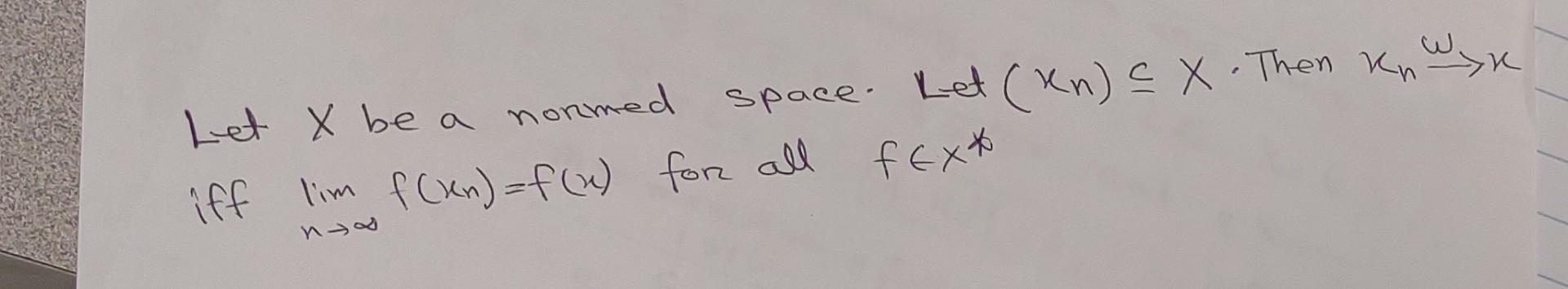 Solved Let X be a normed space. Let (xn)⊆X. Then xn→ωx iff | Chegg.com