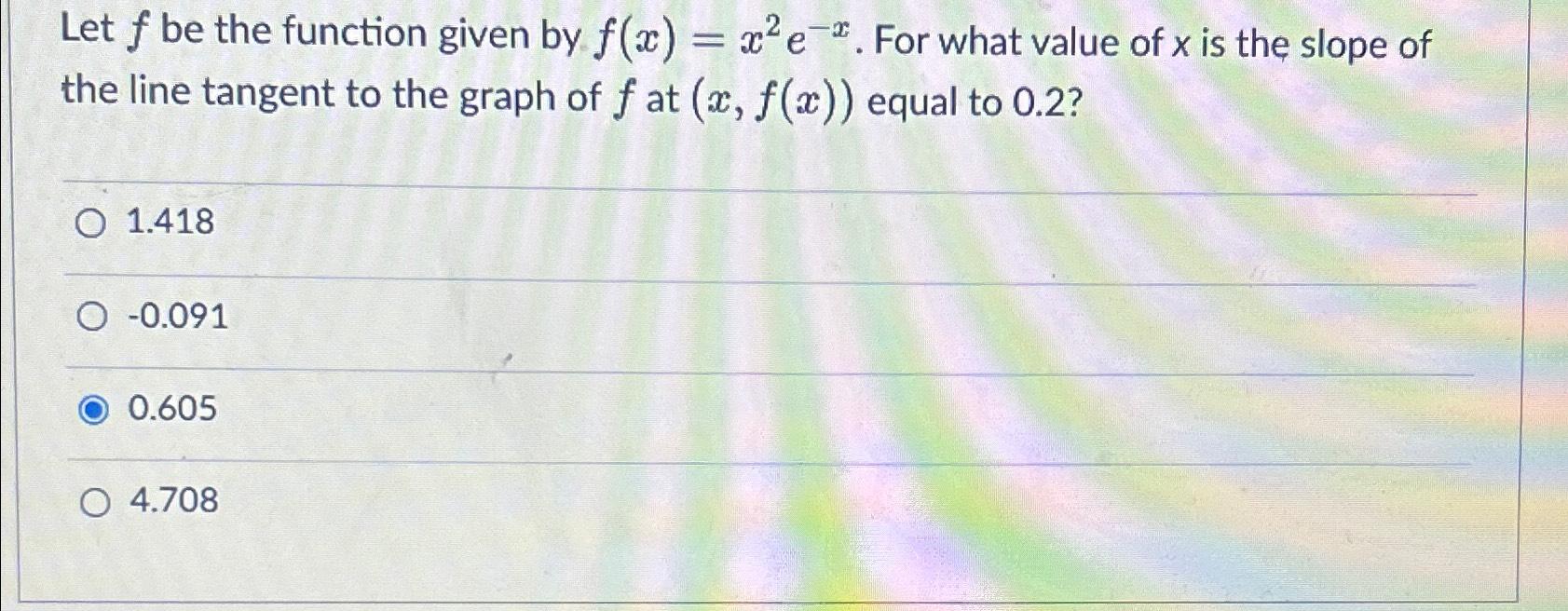 Solved Let f ﻿be the function given by f(x)=x2e-x. ﻿For what | Chegg.com