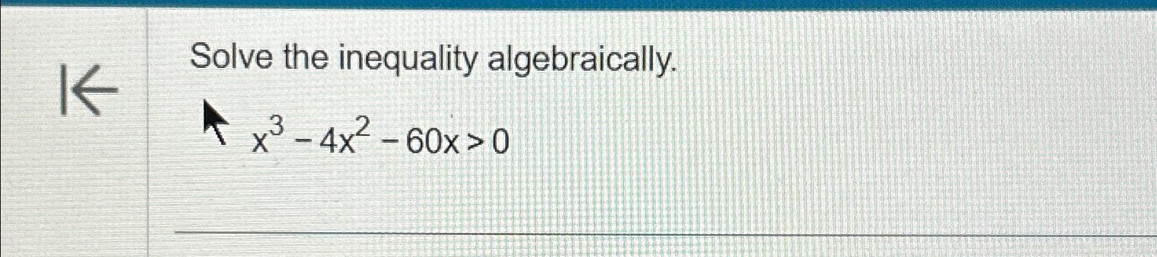 Solved Solve the inequality algebraically.x3-4x2-60x>0 | Chegg.com
