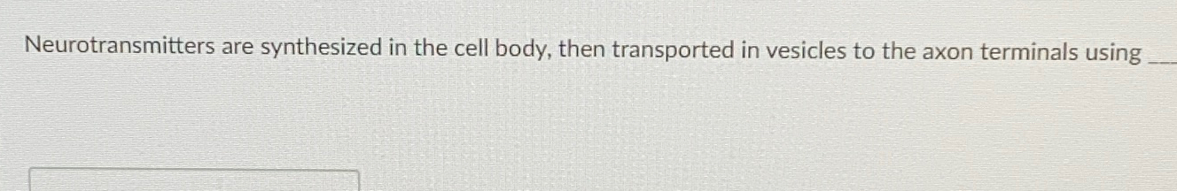 Solved Neurotransmitters are synthesized in the cell body, | Chegg.com